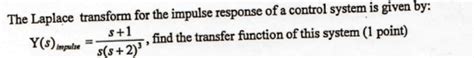 Solved The Laplace Transform For The Impulse Response Of A Control System Is Given By S
