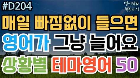 영어회화 정복하기 D204 매일 빠짐없이 들으면 영어가 그냥 늘어요 상황별 테마영어 50 I 영어듣기 I 영어공부 I 영어