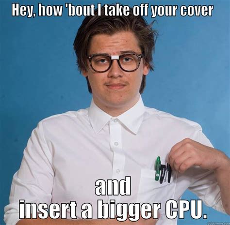 You Need A Bigger Cpu Quickmeme