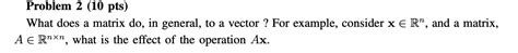 Solved Problem Pts What Does A Matrix Do In General Chegg