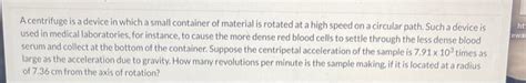 solved a centrifuge is a device in which a small container