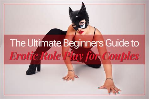 The Ultimate Beginners Guide To Erotic Role Play For Couples