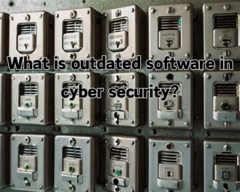 What Is Outdated Software In Cybersecurity Have This Now