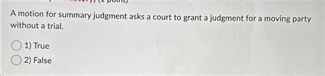 Solved A Motion For Summary Judgment Asks A Court To Grant A Chegg
