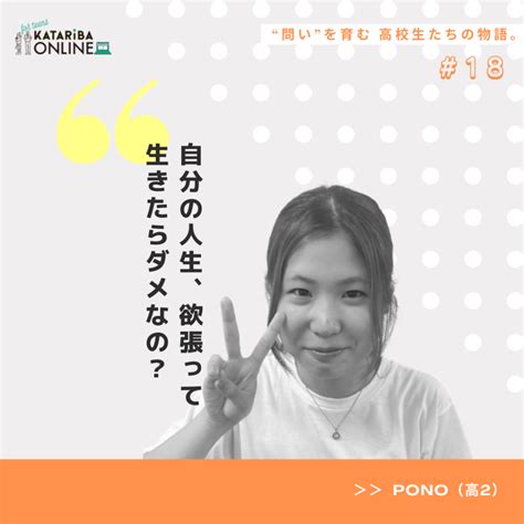 自分の人生、欲張って生きたらダメなの？／問いを育む 高校生たちの物語。 18 カタリバオンライン For Teens｜中高生向け