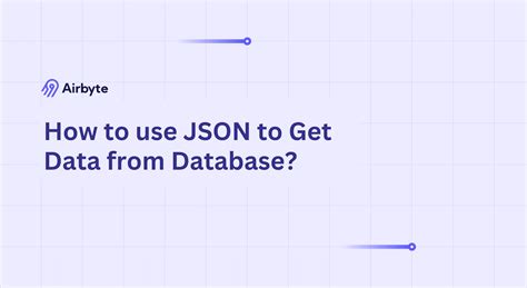 How To Use Json To Get Data From A Database A Comprehensive Guide Airbyte