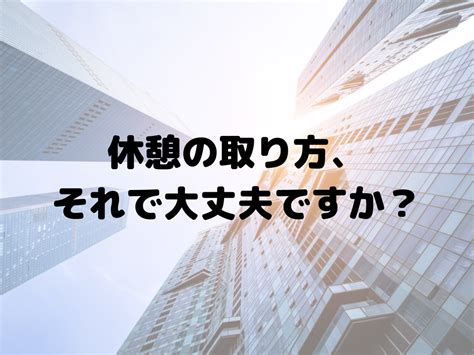 休憩の取り方、それで大丈夫ですか？ 上司が褒めたくなる働き方レシピ
