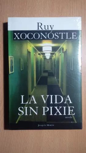 La Vida Sin Pixie Ruy Xoconostle Edjuaquín Mortiz