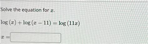 Solved Solve The Equation For Xlogxlogx 11log11x