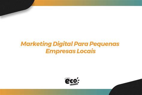 Marketing Digital Para Pequenas Empresas Locais Eco Digital
