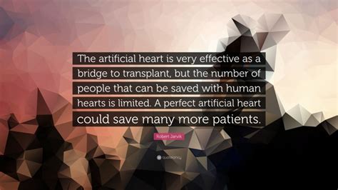 Robert Jarvik Quote “the Artificial Heart Is Very Effective As A