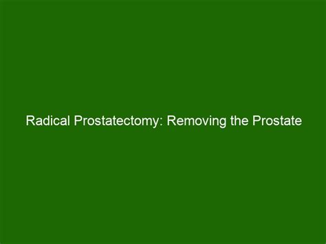 Radical Prostatectomy Removing The Prostate Gland To Treat Prostate