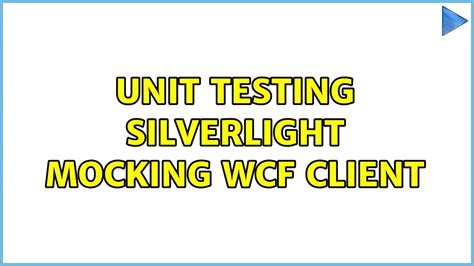 unit testing silverlight mocking wcf client 2 solutions youtube