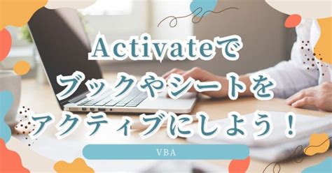 Activateでブックやシートをアクティブにしよう！【vba】 ハルブログ