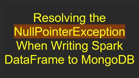Resolving The Nullpointerexception When Writing Spark Dataframe To Mongodb Youtube