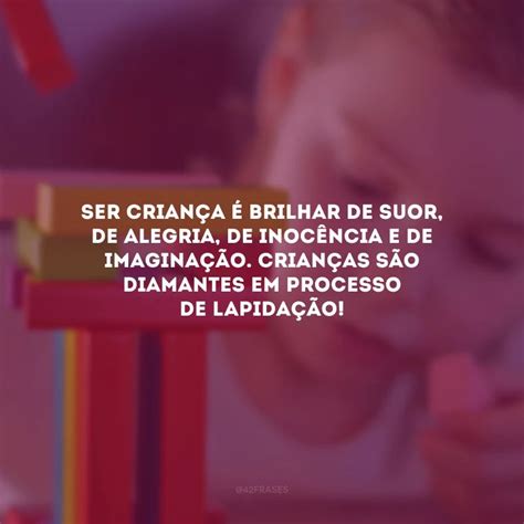 50 Frases Sobre Ser Criança Que Expressam O Divertido Brilho Da Infância