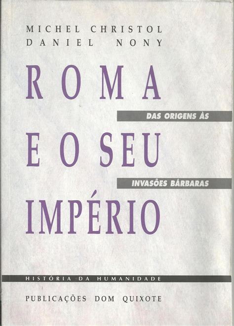 ROMA E O SEU IMPÉRIO DAS ORIGENS ÀS INVASÕES BÁRBARAS MICHEL CHRISTOL DANIEL NONY