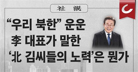 사설 “우리 북한” 운운 李 대표가 말한 ‘北 김씨들의 노력은 뭔가