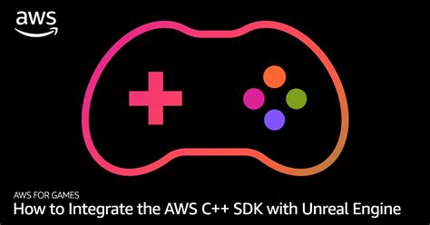 How To Integrate The AWS C SDK With Unreal Engine AWS For Games Blog