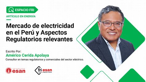 Mercado De Electricidad En El Perú Y Aspectos Regulatorios Relevantes