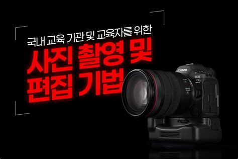 국내 교육 기관 및 교육자를 위한 사진 촬영 및 편집 기법 세미나 신청 캐논코리아 주식회사