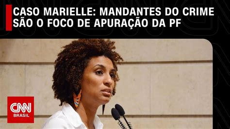 Caso Marielle Mandantes Do Crime São O Foco De Apuração Live Cnn