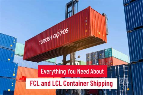 everything you need to know about fcl and lcl container shipping turkish goods