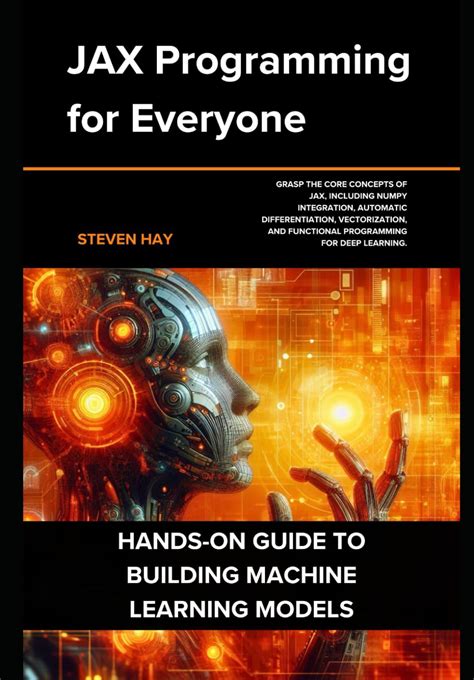 Jax Programming For Everyone Hands On Guide To Building Machine Learning Models The Cutting
