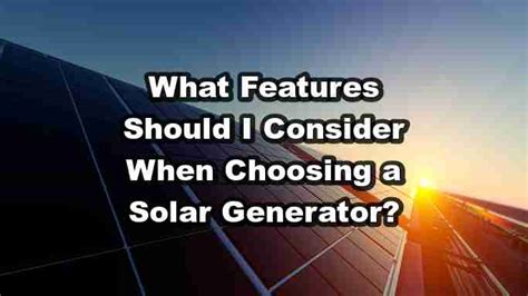 What Features Should I Consider When Choosing A Solar Generator