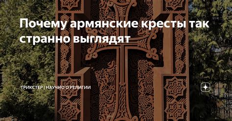Почему армянские кресты так странно выглядят | ТРИКСТЕР | Научно о ...