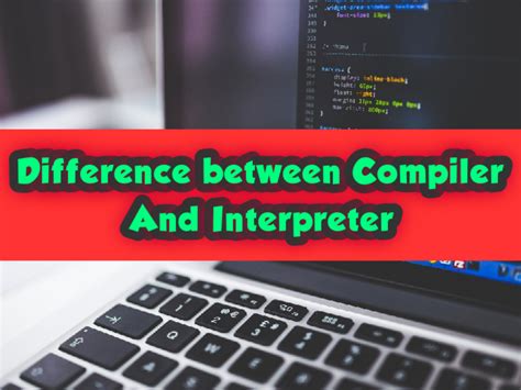 Difference Between Compiler Vs Interpreter