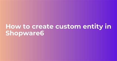 how to create custom entity in shopware6 webkul blog