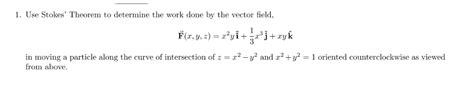 Solved Use Stokes Theorem To Determine The Work Done By Chegg Com