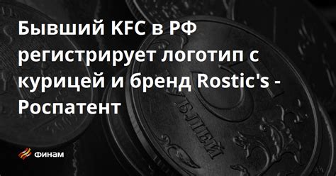 Бывший Kfc в РФ регистрирует логотип с курицей и бренд Rostics