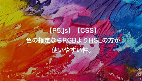 【css】色の設定は『rgb』より『hsl』の方が使いやすい件〜ランダムに使いたい3【p5js】 もんプロ～問題発見と解決のための