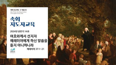 속회지도자 2024년 상반기 14과 여호와께서 선지자 예레미야에게 하신 말씀을 듣지 아니하니라 렘 371~21 윤사무엘