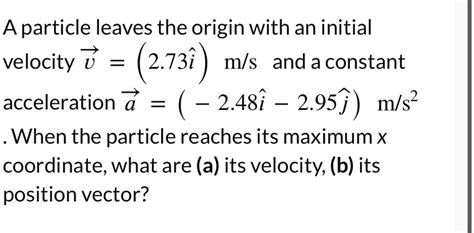 solved a particle leaves the origin with an initial velocity vec v 2