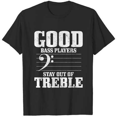 Good Bass Players Stay Out Of Treble Funny Bassist T Shirt Sold By