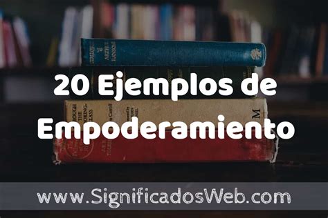 20 Ejemplos De Empoderamiento ️ Tipos Definición Y Análisis