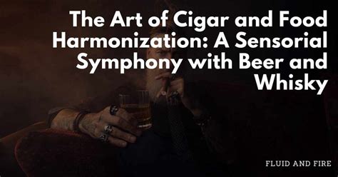 The Art Of Cigar And Food Harmonization A Sensorial Symphony With Bee