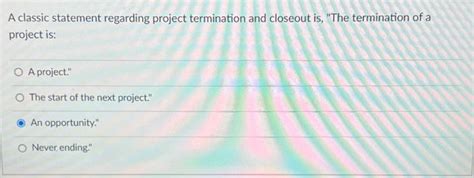 Solved A Classic Statement Regarding Project Termination And