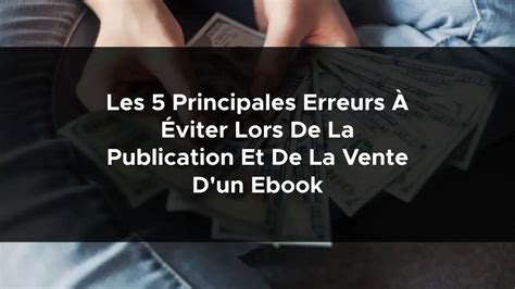 Les 5 principales erreurs à éviter lors de la publication et de la