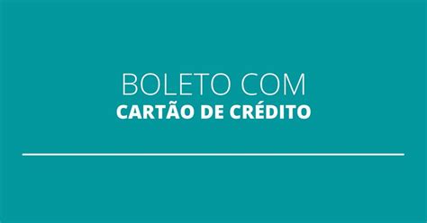 É possível pagar boleto bancário o cartão de crédito Entenda aqui