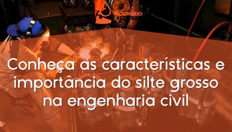 Conheça As Características E Importância Do Silte Grosso Na Engenharia Civil