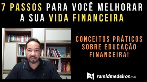 7 Passos Para Você Melhorar A Sua Vida Financeira Youtube
