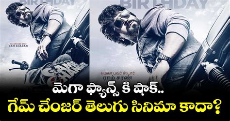 మెగా ఫ్యాన్స్ కి షాక్ గేమ్ ఛేంజర్ తెలుగు సినిమా కాదా