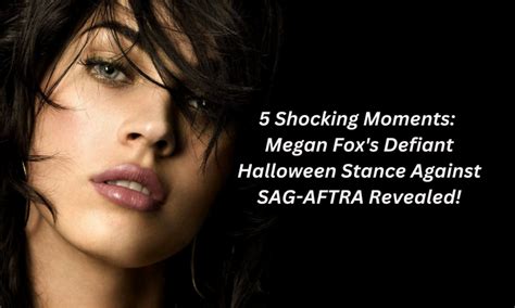 5 Shocking Moments Megan Foxs Defiant Halloween Stance Against Sag