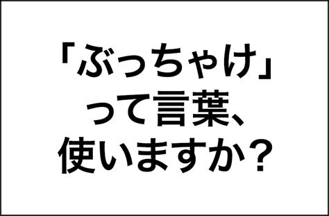 若者じゃなくてもつい言っちゃう「ぶっちゃけ」。使う人は41％。使わないほうがいい？不快に思う人がいる？調査結果をレポート！ 日本語クイズ
