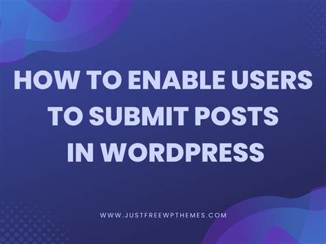How To Easily Enable Users To Submit Posts In Wordpress Justfreewpthemes