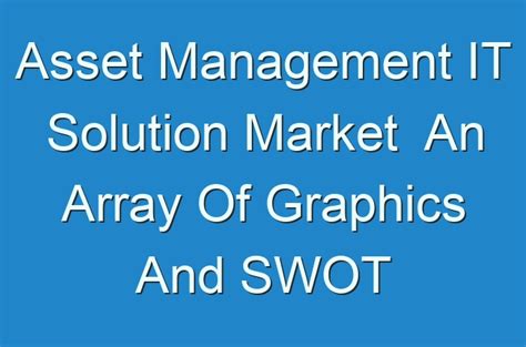 Asset Management IT Solution Market An Array Of Graphics And SWOT Analysis Of Major Industry